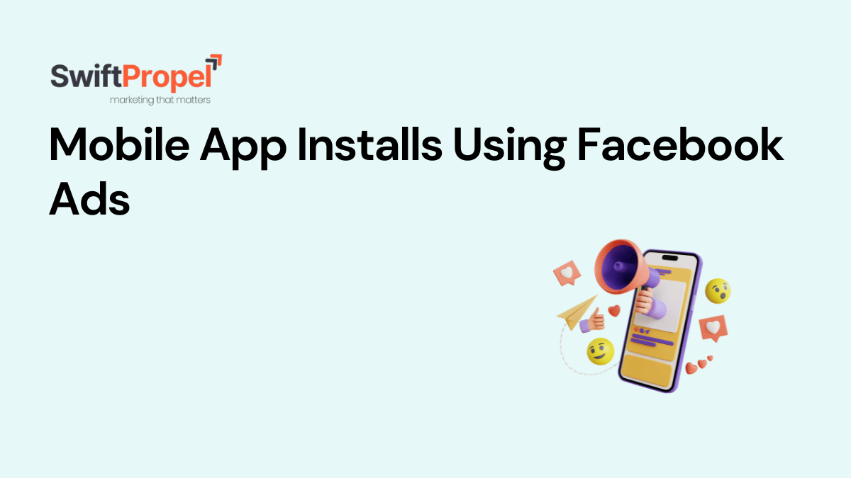 Maximizing Mobile App Installs Using Facebook Ads - SwiftPropel